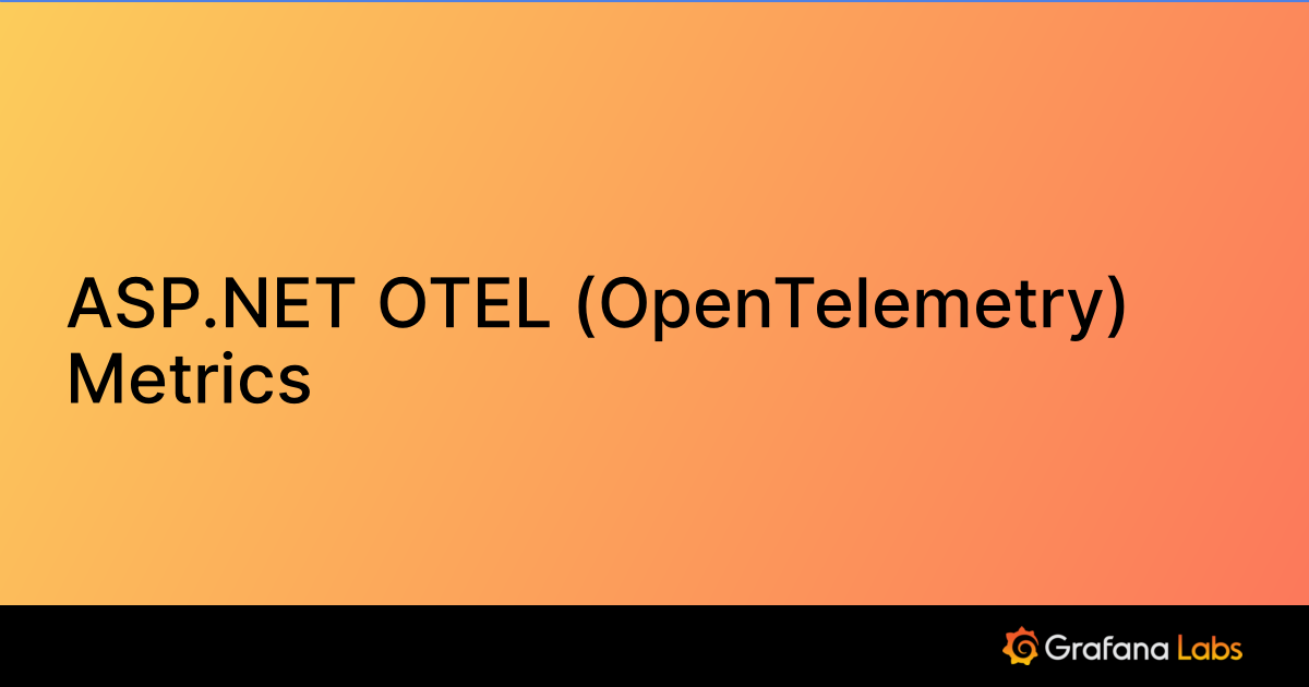 Asp Net Otel Opentelemetry Metrics Grafana Labs
